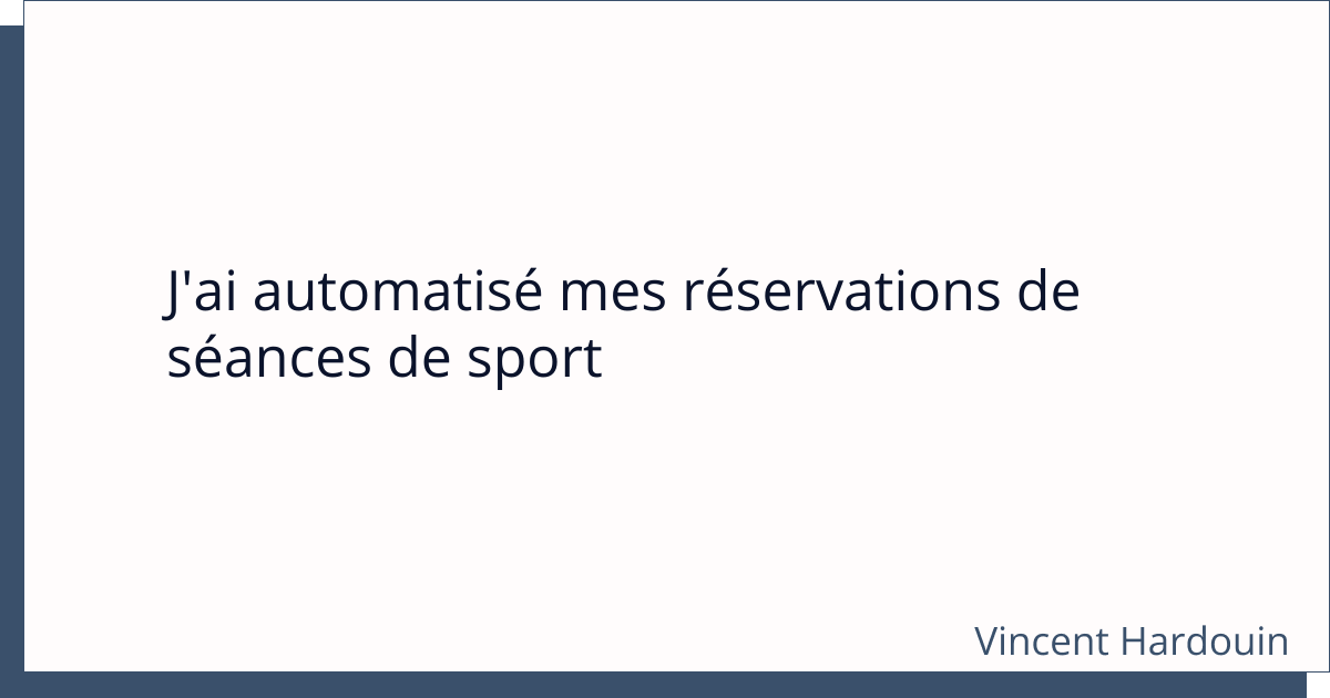 J'ai automatisé mes réservations de séances de sport | Vincent Hardouin